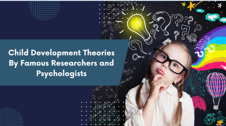Child Development Theories By Famous Researchers and Psychologists